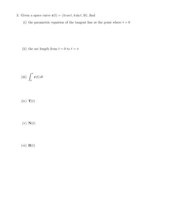 Solved 3. Given a space curve r(t)= 4cost,4sint,3t , find | Chegg.com
