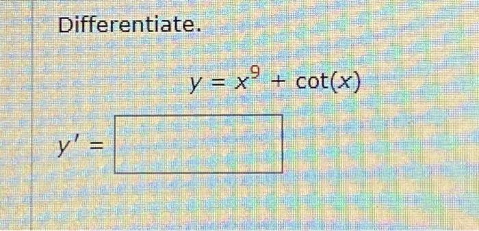 Solved Differentiate. y=x9+cot(x) | Chegg.com