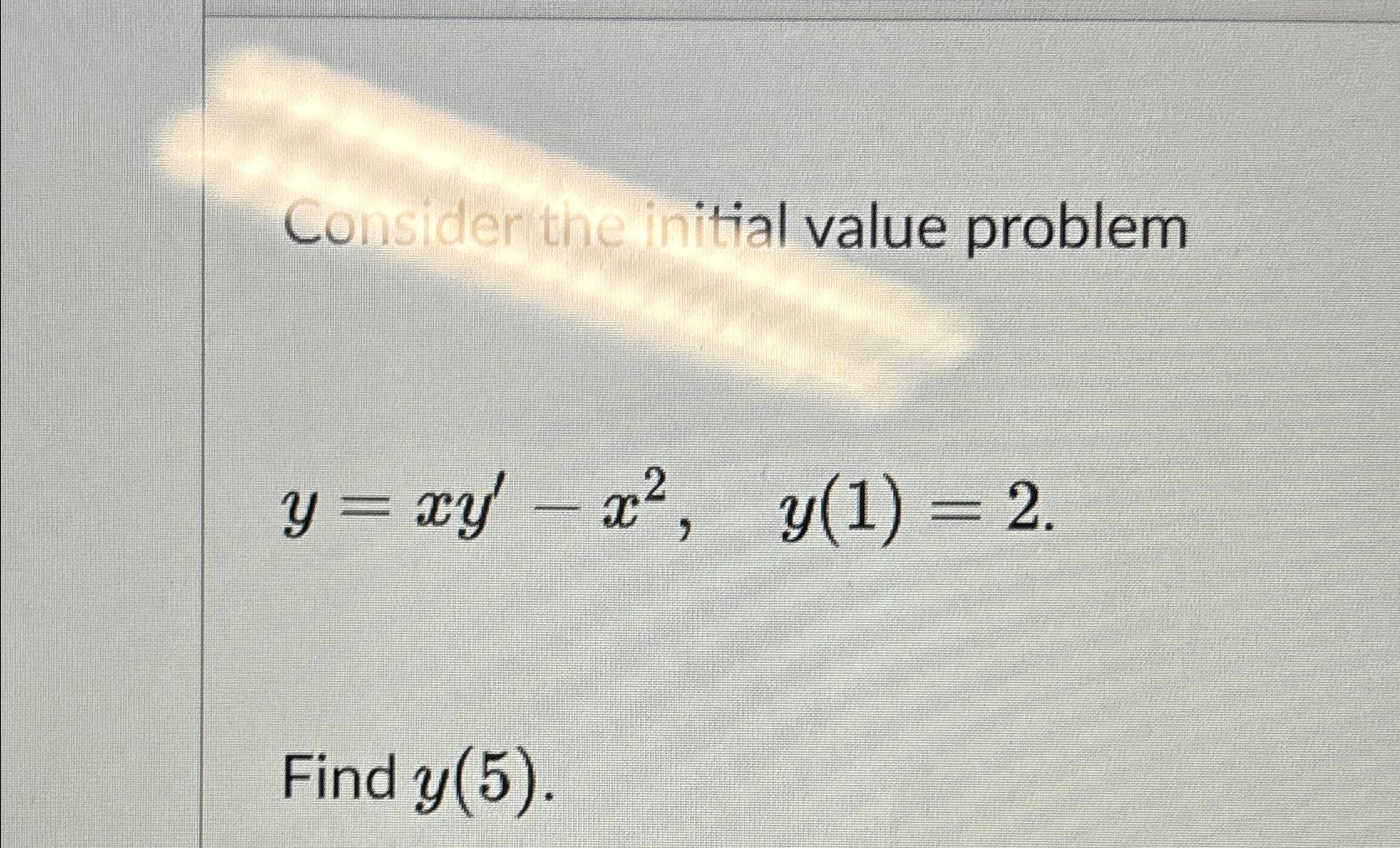 Solved Consider the initial value problemy=xy'-x2,y(1)=2Find | Chegg.com