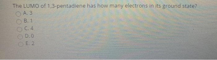 Solved The LUMO of 1,3-pentadiene has how many electrons in | Chegg.com