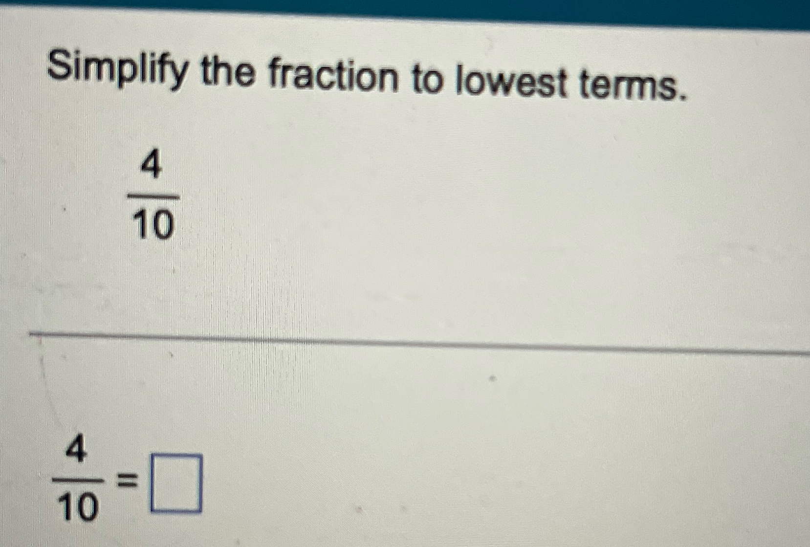 Simplify the fraction to lowest terms. 410 410= | Chegg.com
