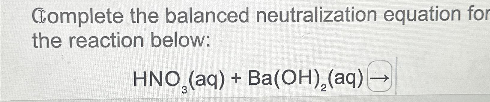 Solved C:omplete the balanced neutralization equation for | Chegg.com
