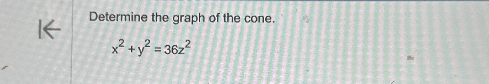 Solved Determine the graph of the cone.x2+y2=36z2 | Chegg.com