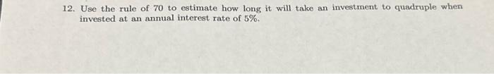 Solved 12. Use the rule of 70 to estimate how long it will | Chegg.com