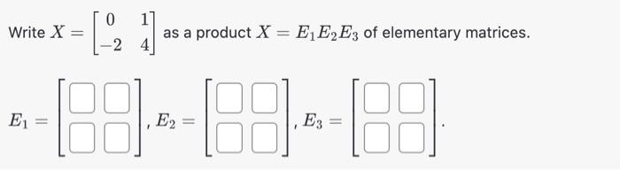Solved Write X = [221] E₁ as a product X = E₁ E2 E3 of | Chegg.com