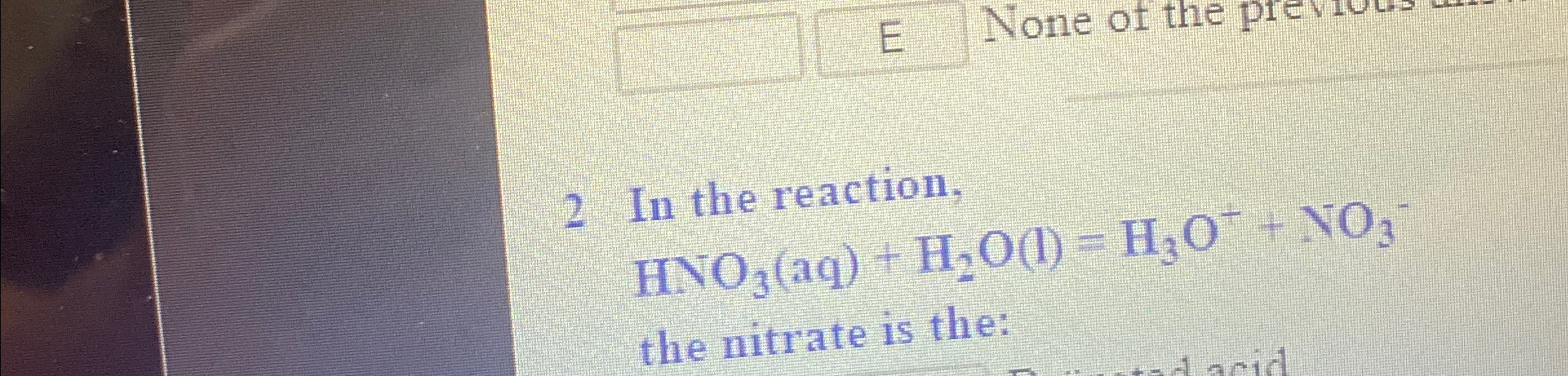 Solved 2 ﻿In the reaction,HNO3(aq)+H2O(l)=H3O++NO3-the | Chegg.com