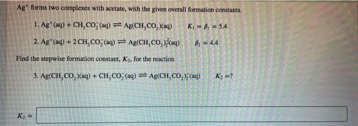 Solved Agt forms two complexes with acetate, with the given | Chegg.com