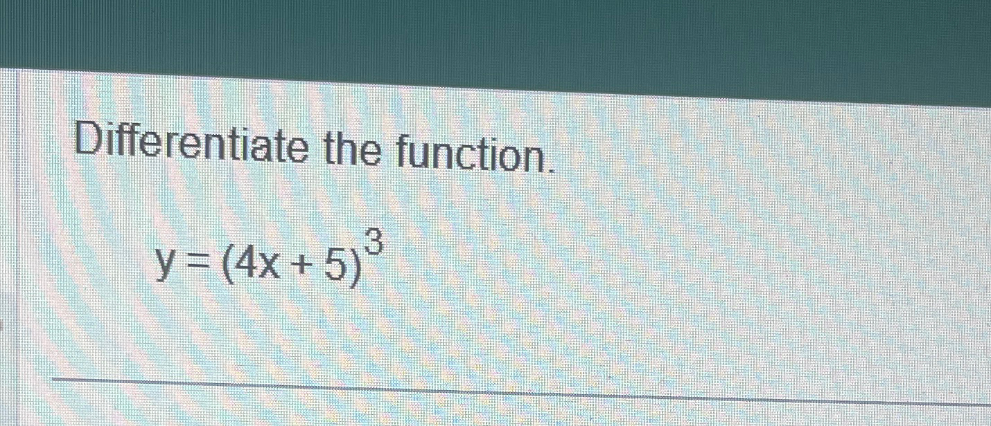 Solved Differentiate the function.y=(4x+5)3 | Chegg.com
