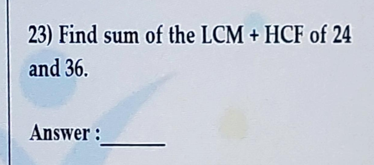 Solved Find sum of the LCM + ﻿HCF of 24 ﻿and 36 .Answer : | Chegg.com