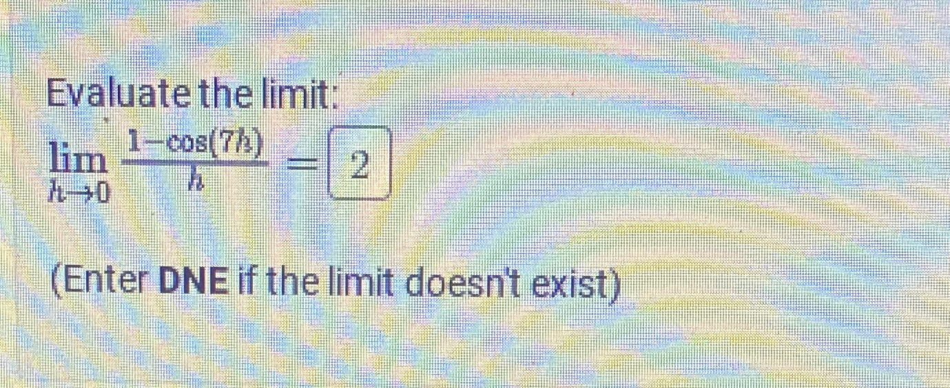 Solved Evaluate the limit:limh→01-cos(7h)h=(Enter DNE if the | Chegg.com