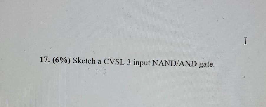 Solved I 17.(6%) Sketch a CVSL 3 input NAND/AND gate. | Chegg.com