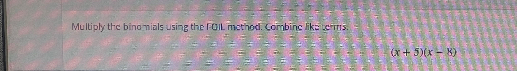 Solved Multiply the binomials using the FOIL method. Combine | Chegg.com