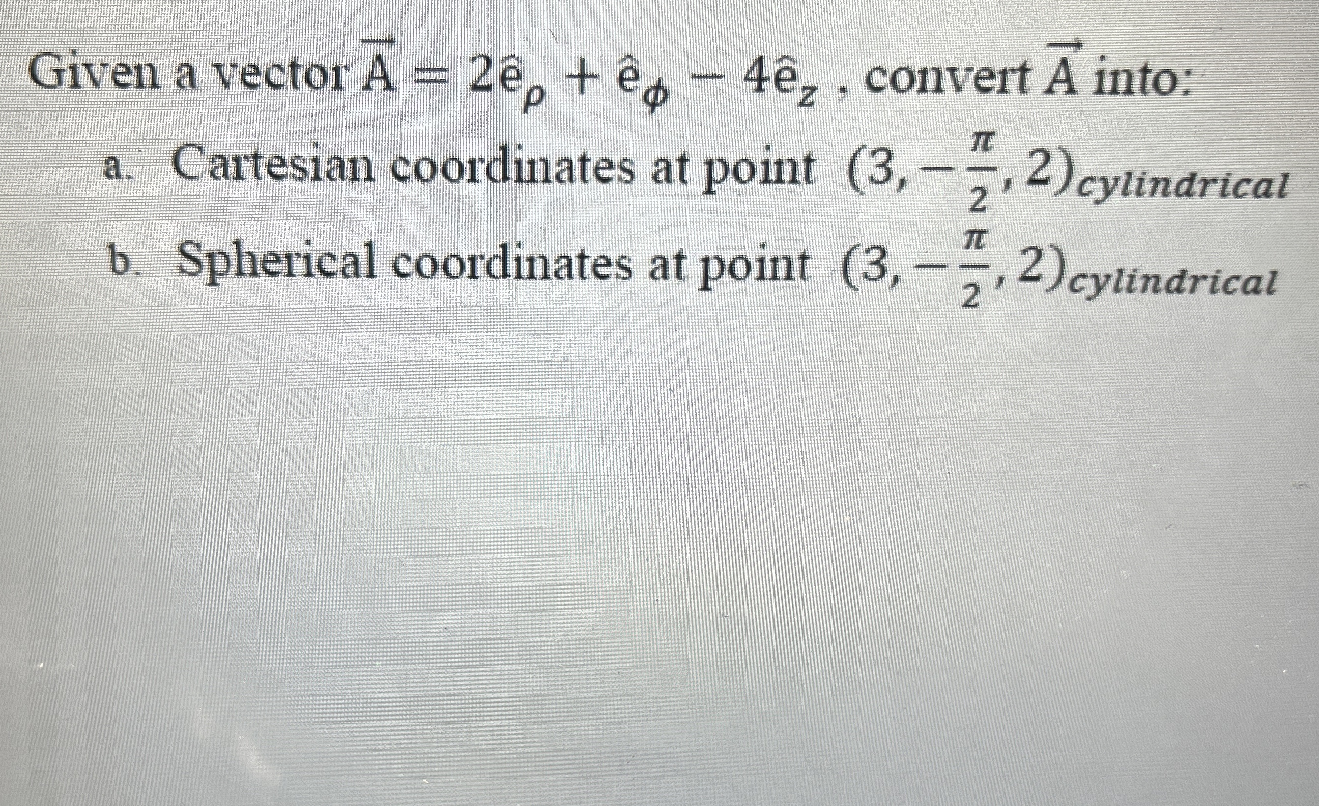Solved Given a vector vec(A)=2hat(e)ρ+hat(e)φ-4hat(e)z, | Chegg.com