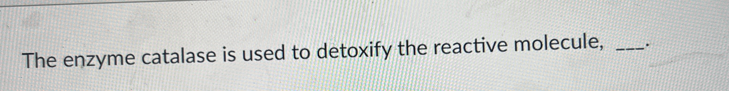 Solved The enzyme catalase is used to detoxify the reactive | Chegg.com