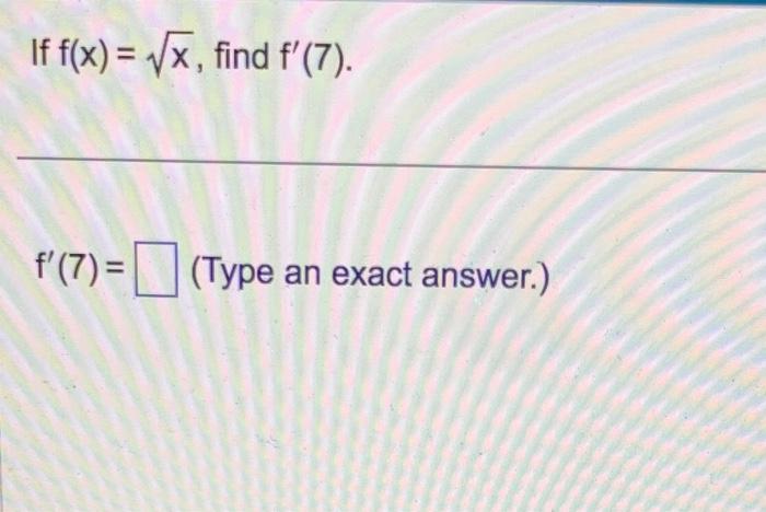 Solved If f(x)=x, find f′(7) f′(7)= (Type an exact answer.) | Chegg.com