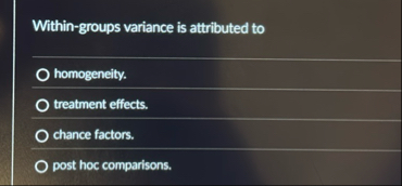 Solved Within-groups variance is attributed | Chegg.com