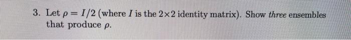 Solved 3. Let ρ=I/2 (where I is the 2×2 identity matrix). | Chegg.com