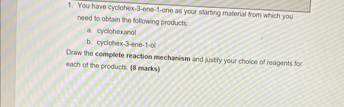 Solved 1. You have cyclohex-3-ene-1-one as your starting | Chegg.com