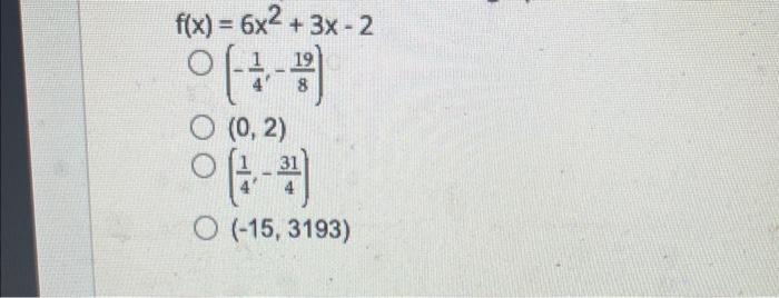 Solved f(x)=6x2+3x−2(−41,−819)(0,2)(41,−431)(−15,3193)Find | Chegg.com