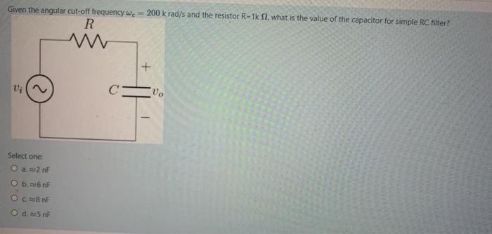 Solved Given the angular cut-off frequency we = 200 k rad/s | Chegg.com