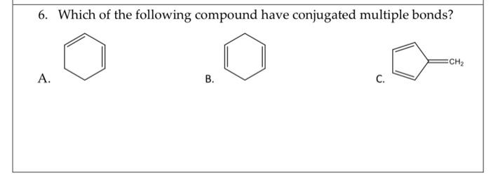 Solved 6. Which of the following compound have conjugated | Chegg.com