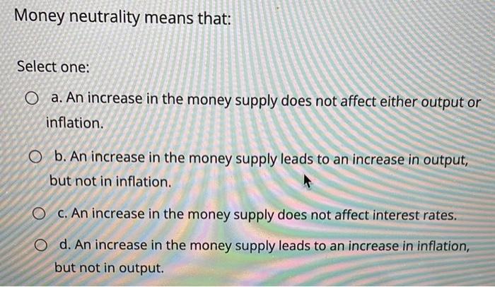 Solved Money neutrality means that: Select one: O a. An | Chegg.com