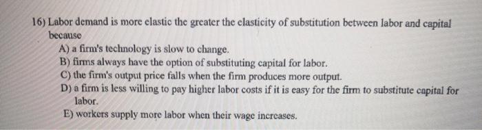 Solved 16) Labor demand is more elastic the greater the | Chegg.com