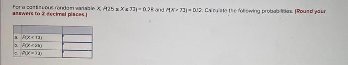 Solved For a continuous random variable X,P(25≤X≤73)=0.28 | Chegg.com
