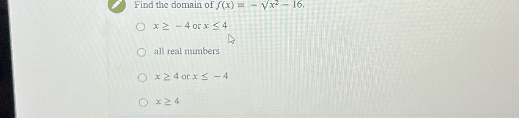 Solved Find the domain of f(x)=-x22-16x≥-4 ﻿or x≤4all real | Chegg.com