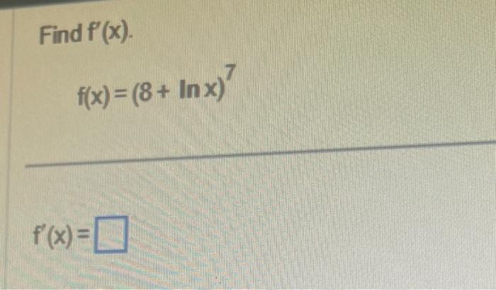Solved Find f′(x). f(x)=(8+lnx)7 f′(x)= | Chegg.com
