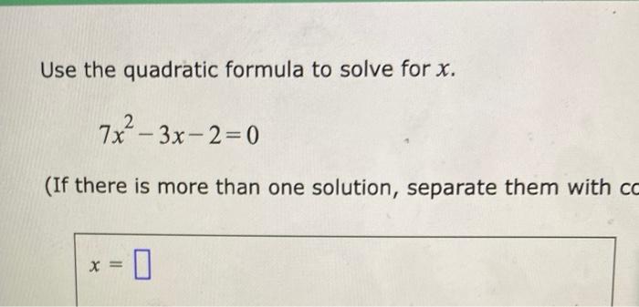 Solved Use the quadratic formula to solve for x. 7x2−3x−2=0 | Chegg.com