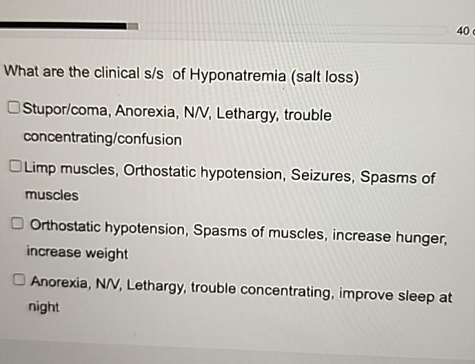 Solved 40What are the clinical s/s of Hyponatremia (salt | Chegg.com