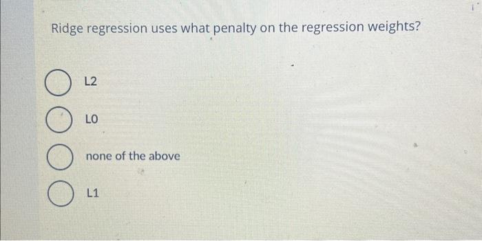 Ridge regression uses what penalty on the regression | Chegg.com