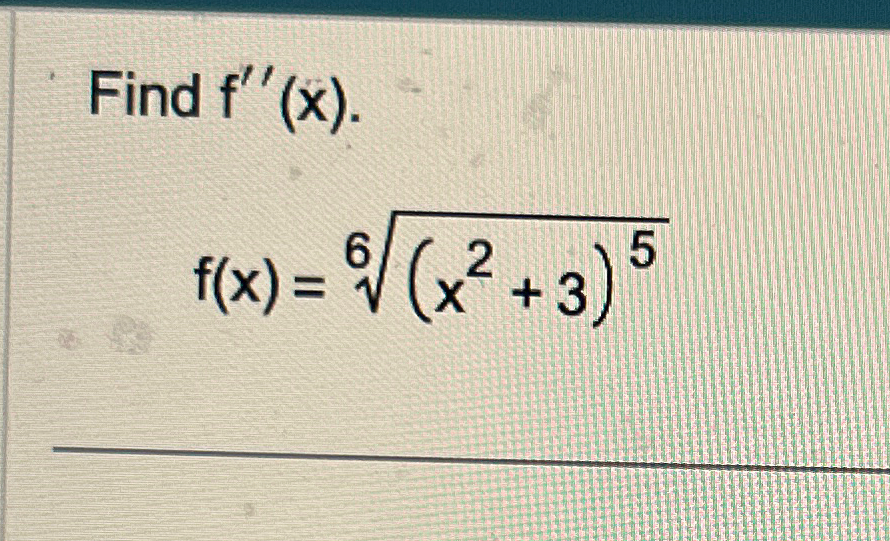 Solved Find f''(x).f(x)=(x2+3)56 | Chegg.com