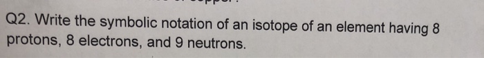 Solved Q2. Write the symbolic notation of an isotope of an | Chegg.com
