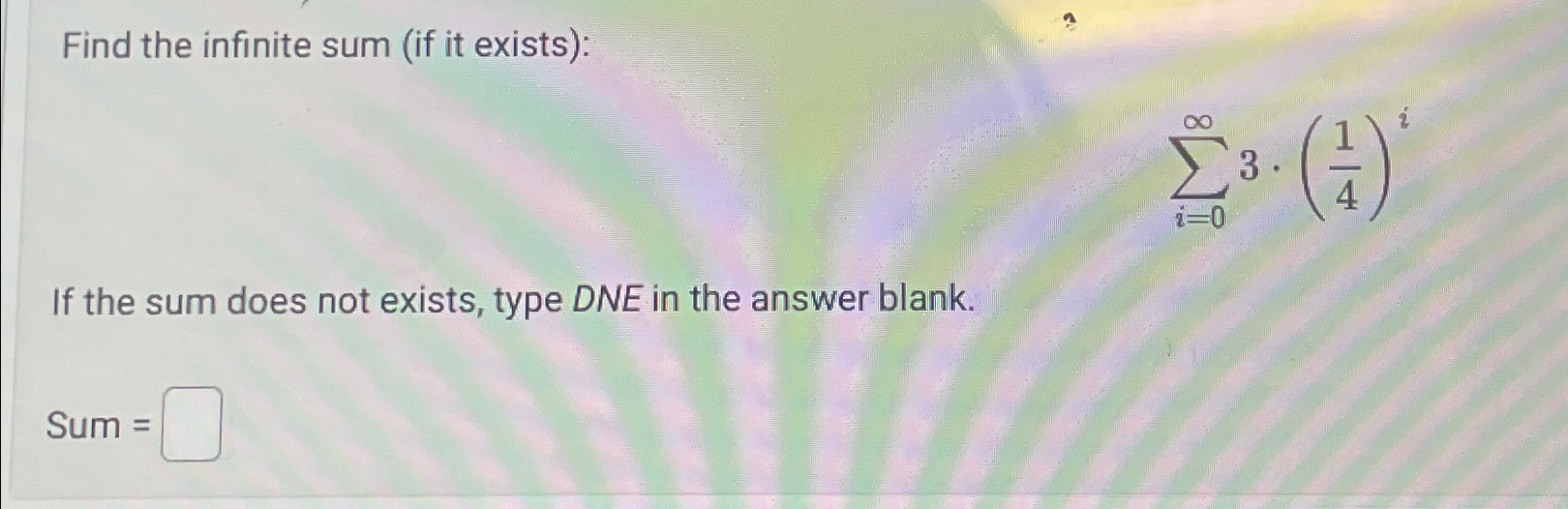 Solved Find the infinite sum (if it exists):∑i=0∞3*(14)iIf | Chegg.com