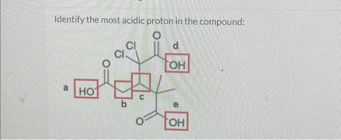 Identify the most acidic proton in the compound: a HO | Chegg.com