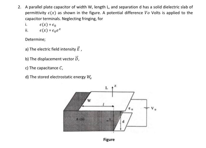 Solved 2. A parallel plate capacitor of width W, length L, | Chegg.com