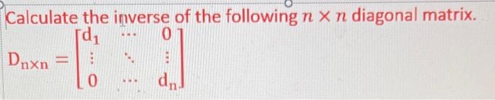 Solved Calculate the inverse of the following n×n diagonal | Chegg.com