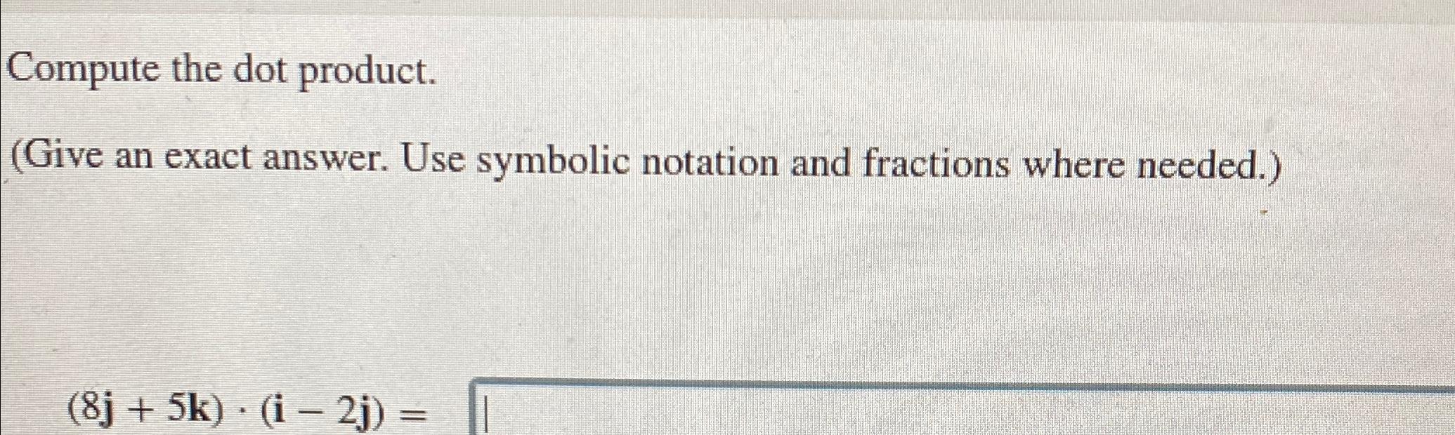 Solved Compute the dot product.(Give an exact answer. Use | Chegg.com