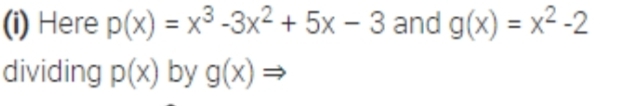 Solved (i) ﻿Here p(x)=x3-3x2+5x-3 ﻿and g(x)=x2-2 ﻿dividing | Chegg.com