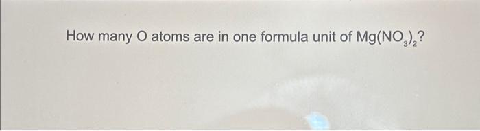 Solved How many O atoms are in one formula unit of Mg(NO3)₂? | Chegg.com