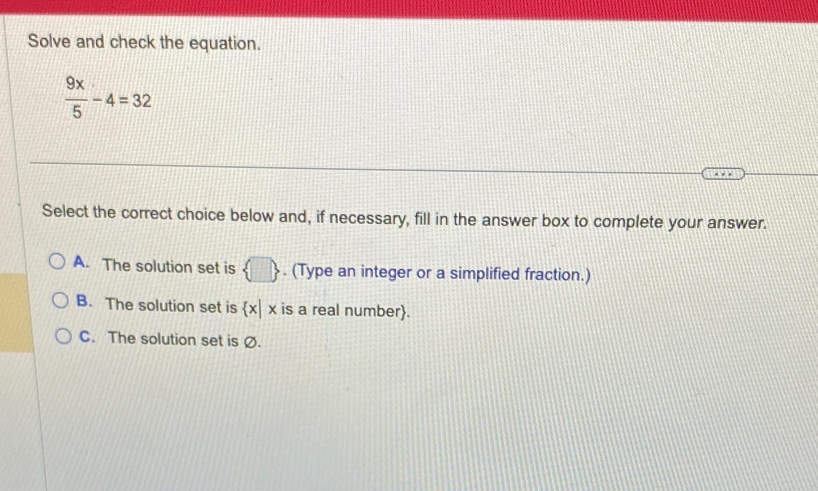Solved Solve and check the equation.9x5-4=32Select the | Chegg.com