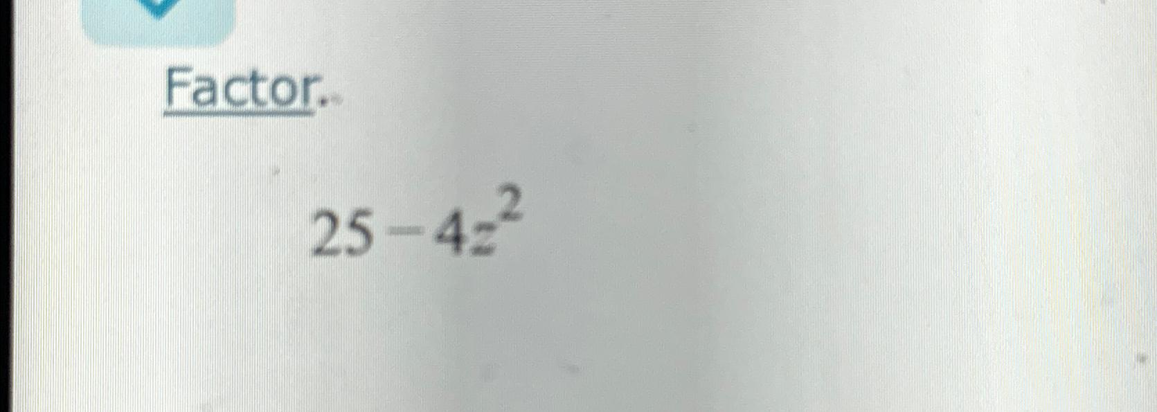 Solved Factor.25-4z2 | Chegg.com