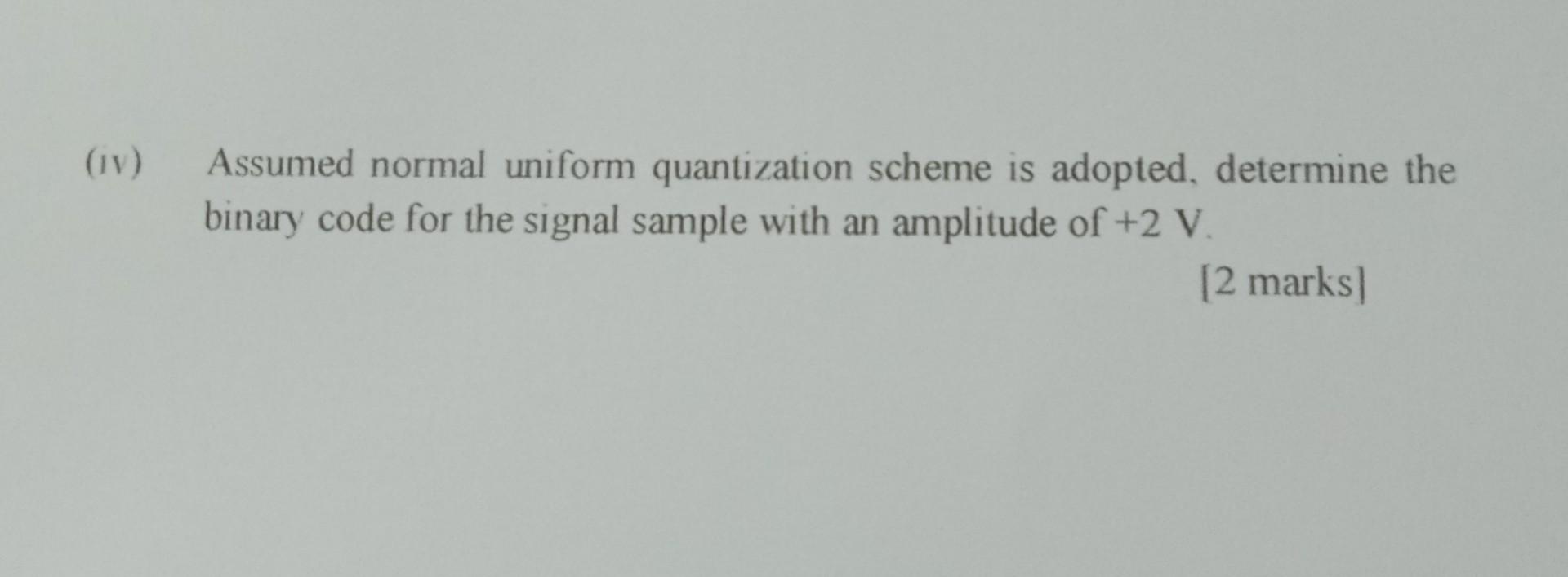 [Solved]: ASAP iv) Assumed normal uniform quantiza