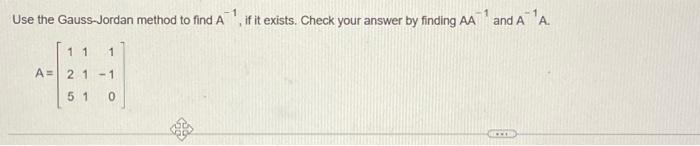 Solved -1 Use the Gauss-Jordan method to find A A = 1 1 1 21 | Chegg.com