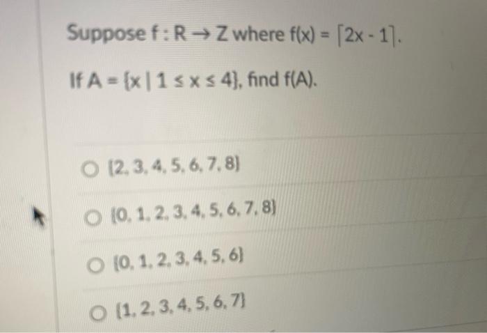 Solved Suppose f:R→Z where f(x)=⌈2x−1⌉. If A={x∣1≤x≤4}, find | Chegg.com Solved Suppose f:R→Z where f(x)=⌈2x−1⌉. If A={x∣1≤x≤4}, find | Chegg.com