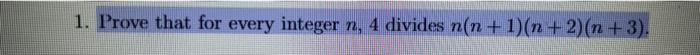 Solved 1. Prove that for every integer n,4 divides | Chegg.com