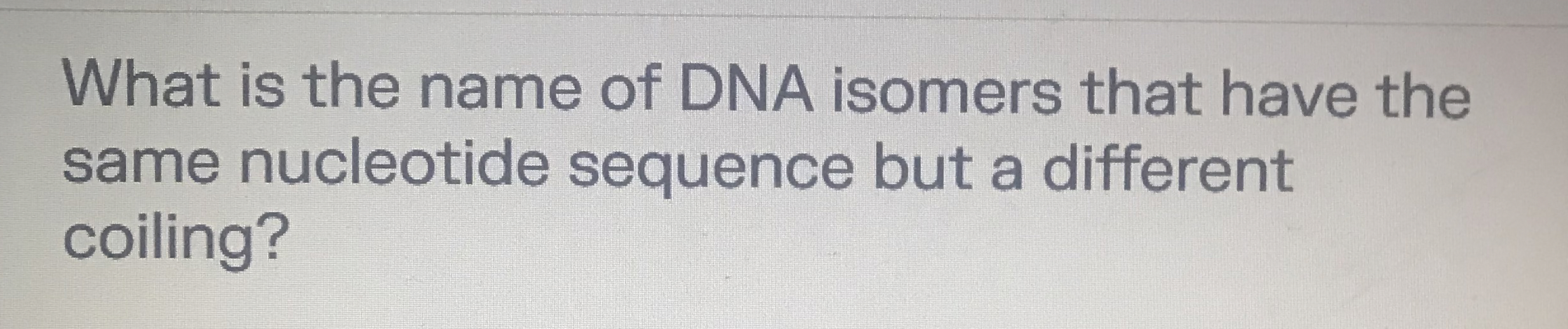 Solved What is the name of DNA isomers that have the same | Chegg.com