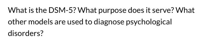 Solved What is the DSM-5? What purpose does it serve? What | Chegg.com